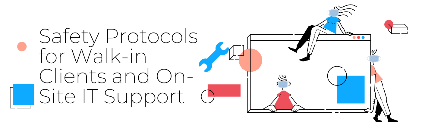 The New Normal: Walk-in Clients and On-Site IT Support Tips During COVID-19